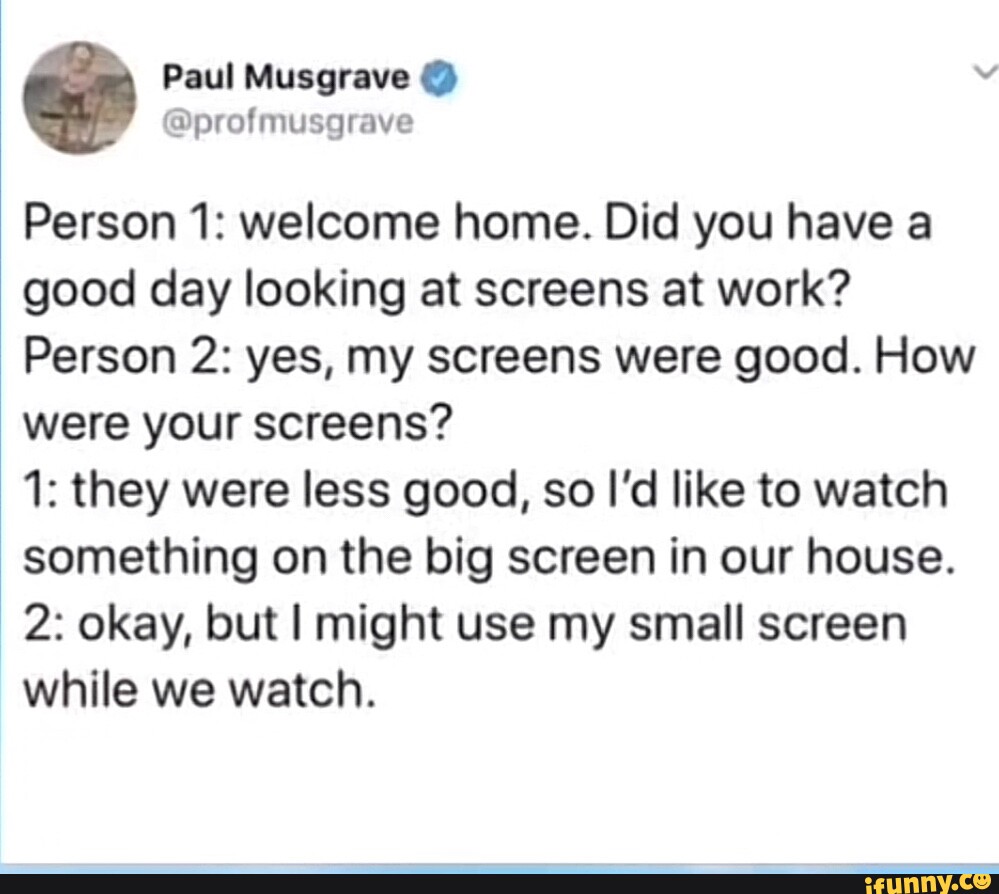Paul Musgrave @profmusgrave Person 1: welcome home. Did you have a good ...