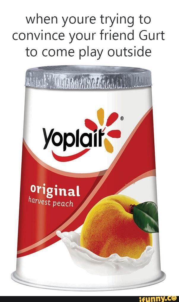 When youre trying to convince your friend Gurt to come play outside ...