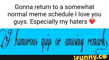 Gonna return to a somewhat normal meme schedule I love you guys ...