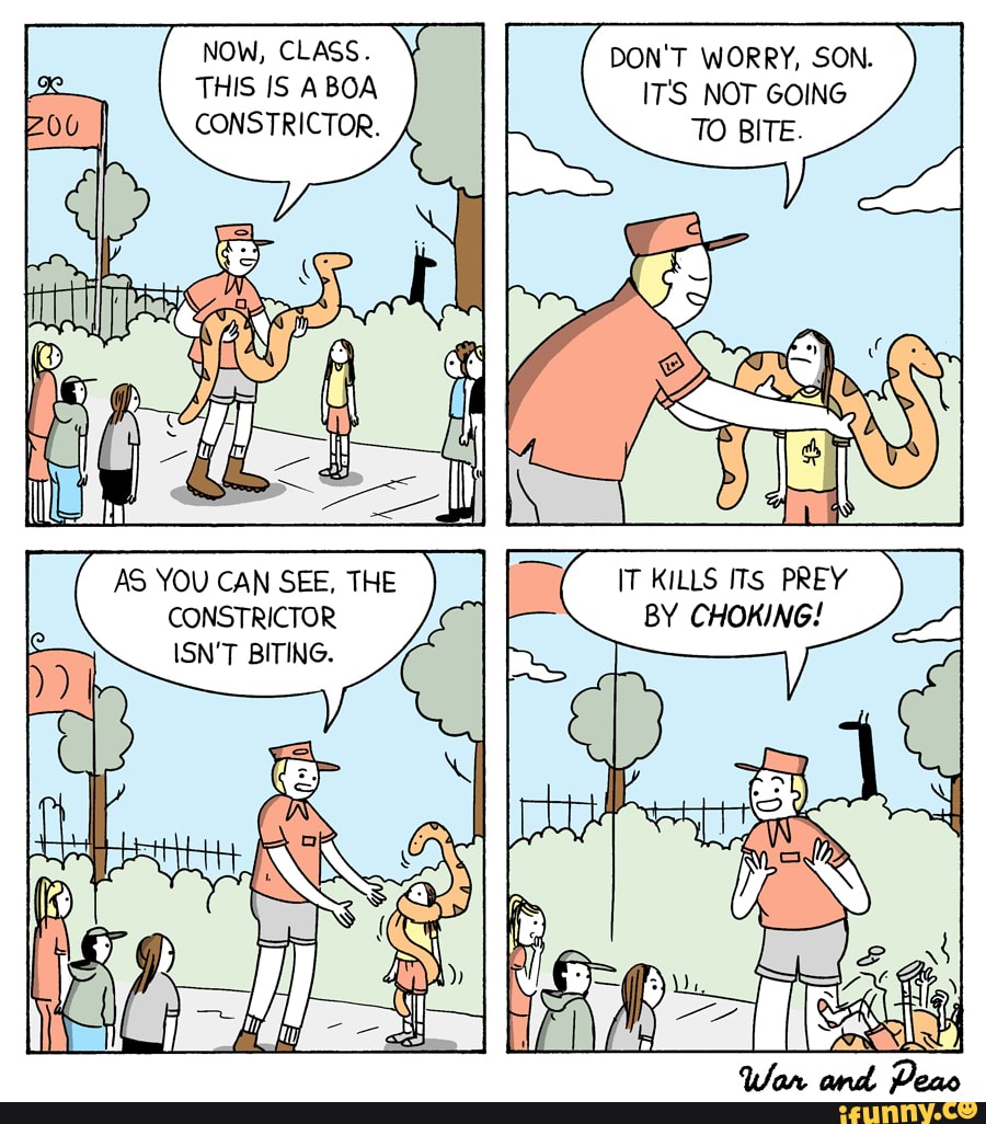 CLass. THIS BOA CONSTRICTOR. DON'T WORRY, SON. ITS NOT GOING TO BITE ...