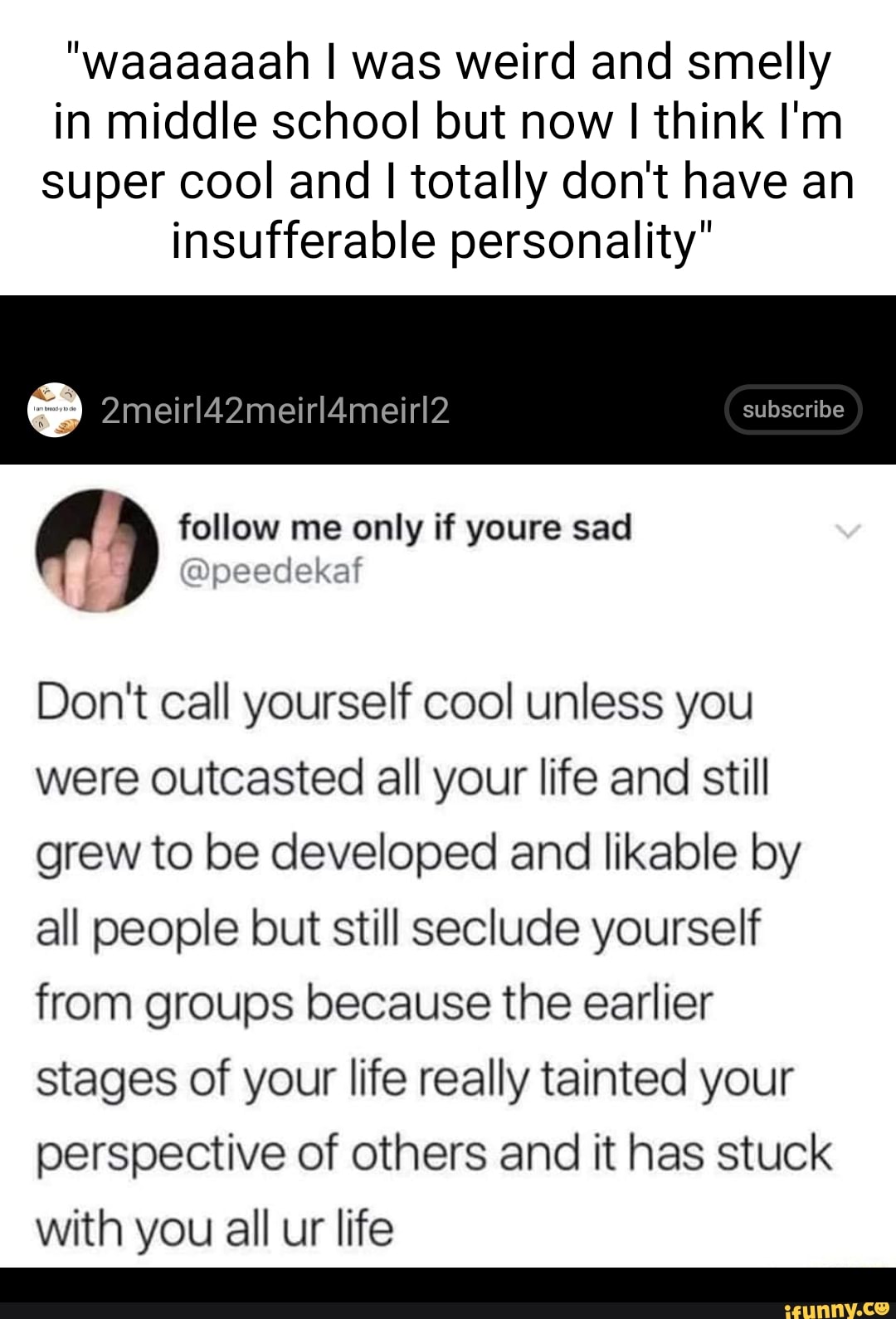 "waaaaaah I was weird and smelly in middle school but now I think I'm ...