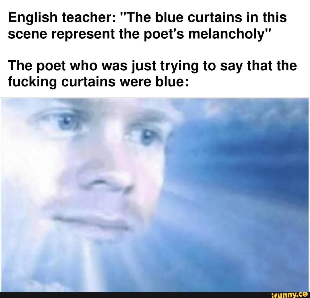 English teacher: "The blue curtains in this scene represent the poet's ...
