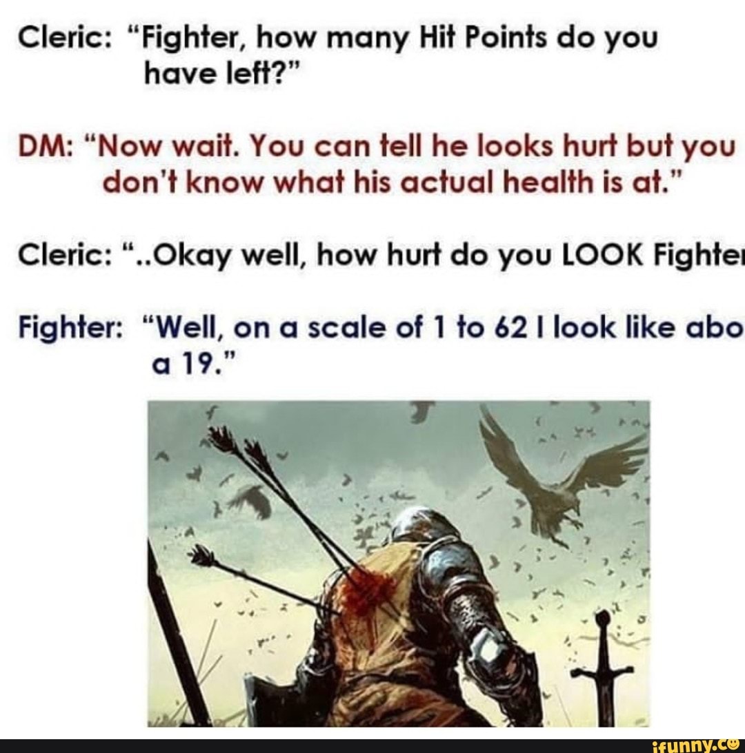 Cleric: "Fighter, how many Hit Points do you have left?" DM: "Now wait ...
