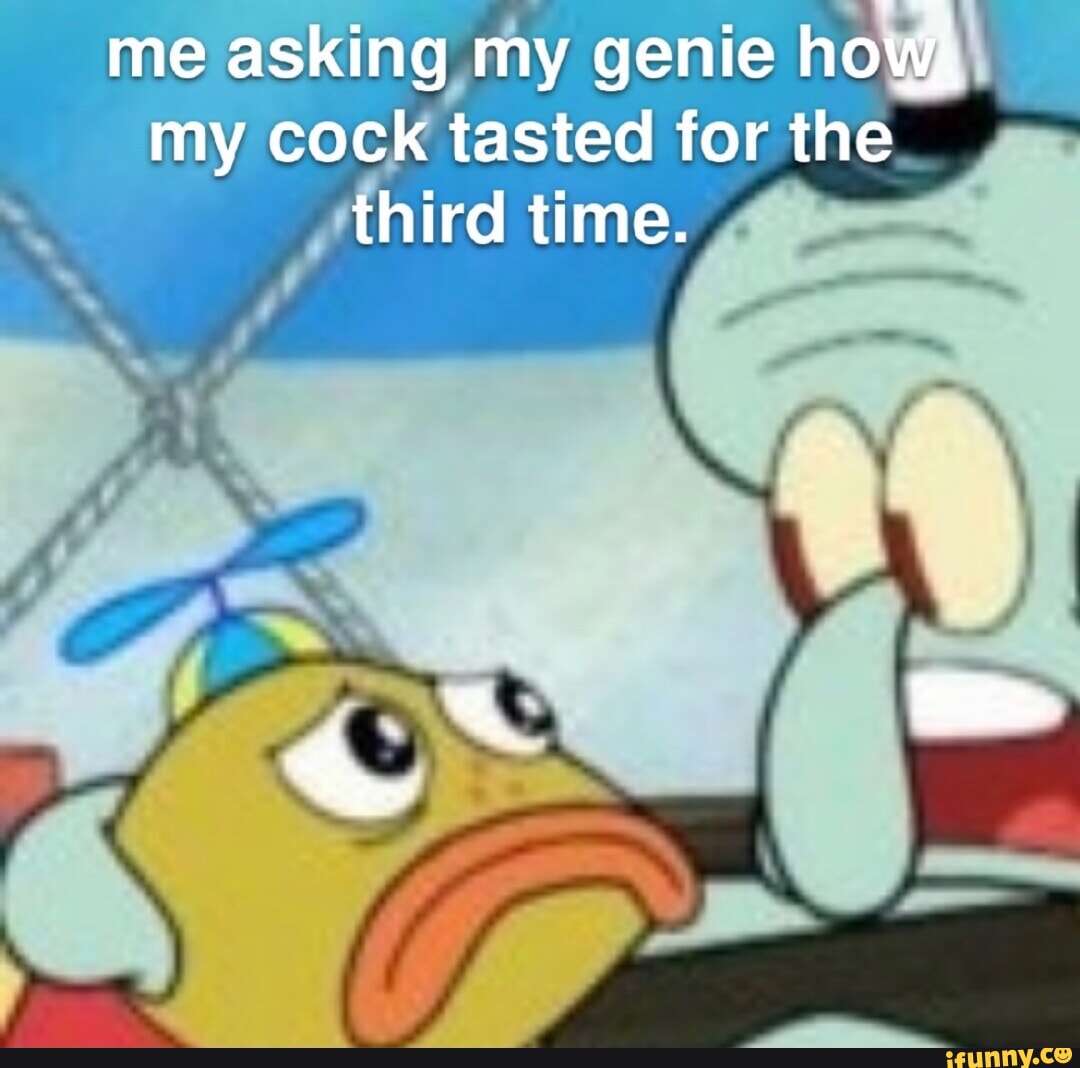 Me asking my genie how my cock tasted for the third time. - iFunny