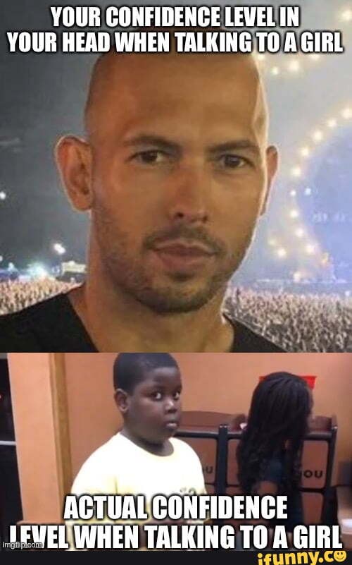 YOUR CONFIDENCE LEVELIN YOUR HEAD WHEN TALKING A GIRL ACTUAL CONFIDENCE ...