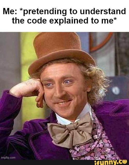 Me: *pretending to understand the code explained to me* - iFunny