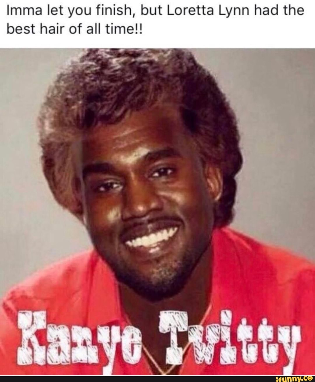 Imma let you finish, but Loretta Lynn had the best hair of all time ...