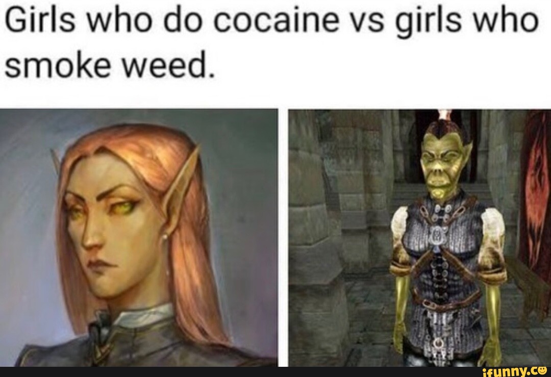 Girls who do cocaine vs girls who smoke weed. - iFunny