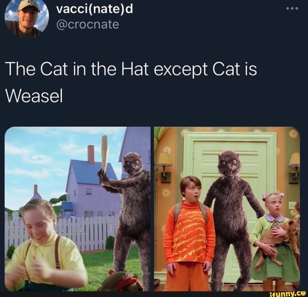The Cat in the Hat except Cat is Weasel - iFunny