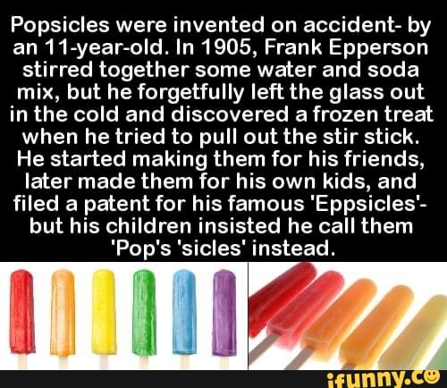 Popsicles were invented on accident- by an 11-year-old. In 1905, Frank ...