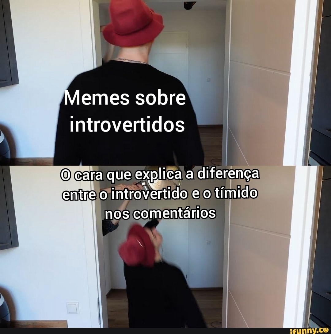 Memes sobre introvertidos O cara que explica a diferença entre o ...
