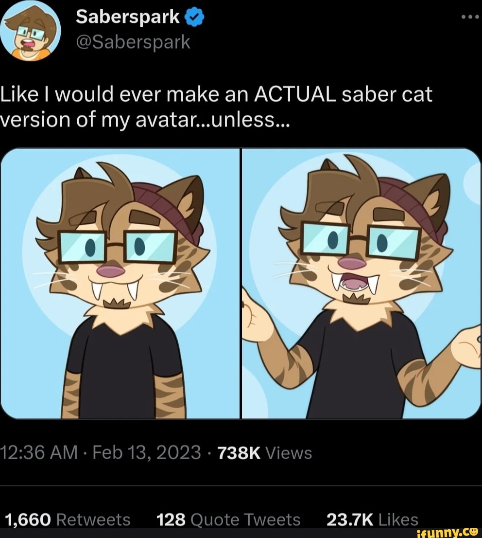 Saberspark @Saberspark Like I would ever make an ACTUAL saber cat ...