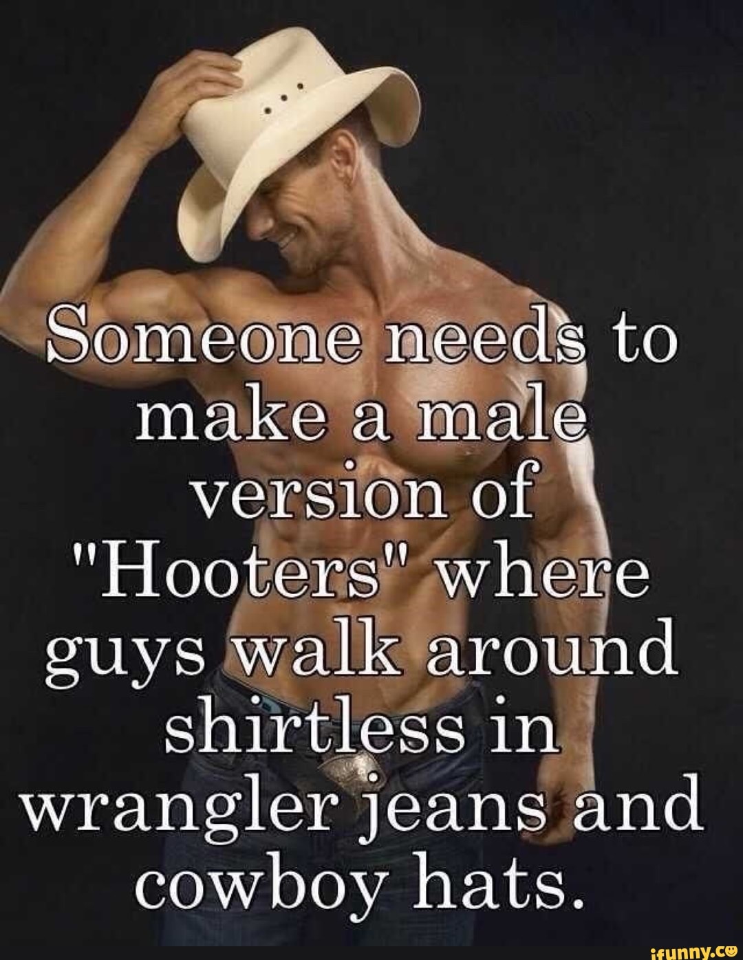 To make male version of "Hooters! where guys wal around shirtless in ...