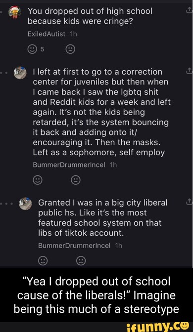 You dropped out of high school because kids were cringe? ExiledAutist ...