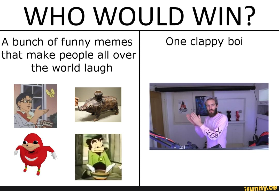 WHO WOULD WIN? A bunch of funny memes One clappy boi that make people ...