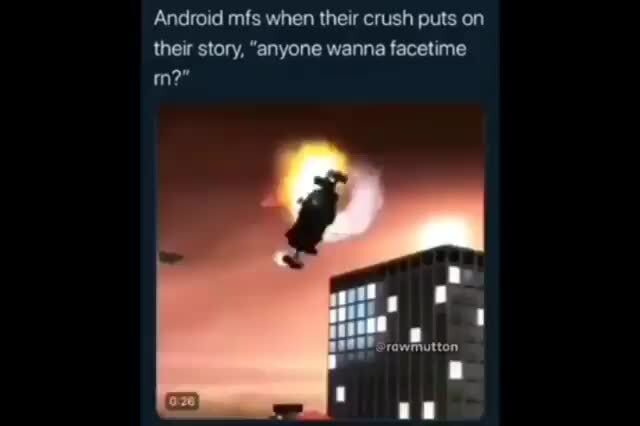 Android mfs when their crush puts their story, "anyone wanna facetime - )
