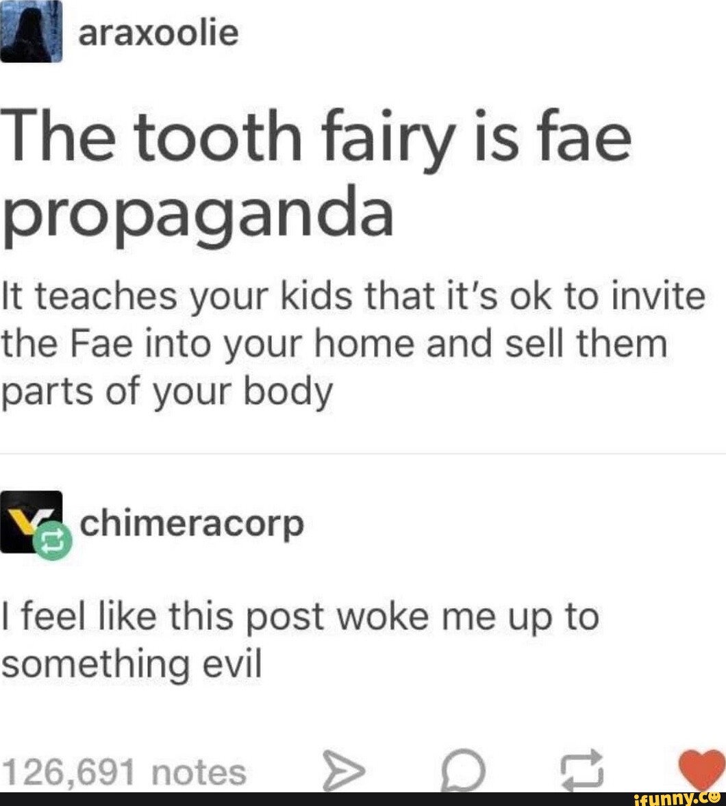 I araxoolie The tooth fairy is fae propaganda It teaches your kids that ...