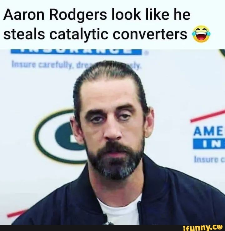 Aaron Rodgers look like he steals catalytic converters - iFunny