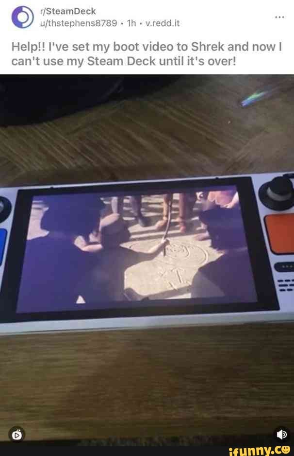Help!! I've set my boot video to Shrek and now I n't use my am Deck ...