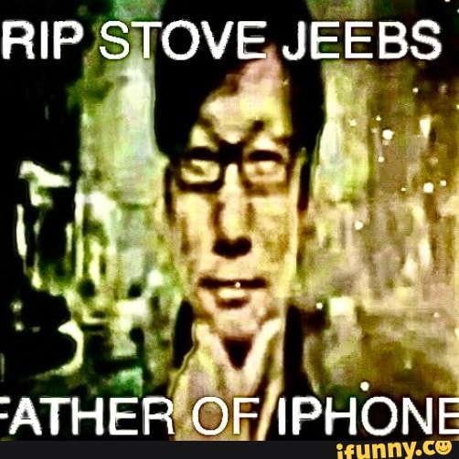 RIP STOVE JEEBS -ATHER OF IPHONE - iFunny