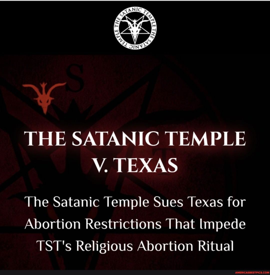THE SATANIC TEMPLE V. TEXAS The Satanic Temple Sues Texas for Abortion ...