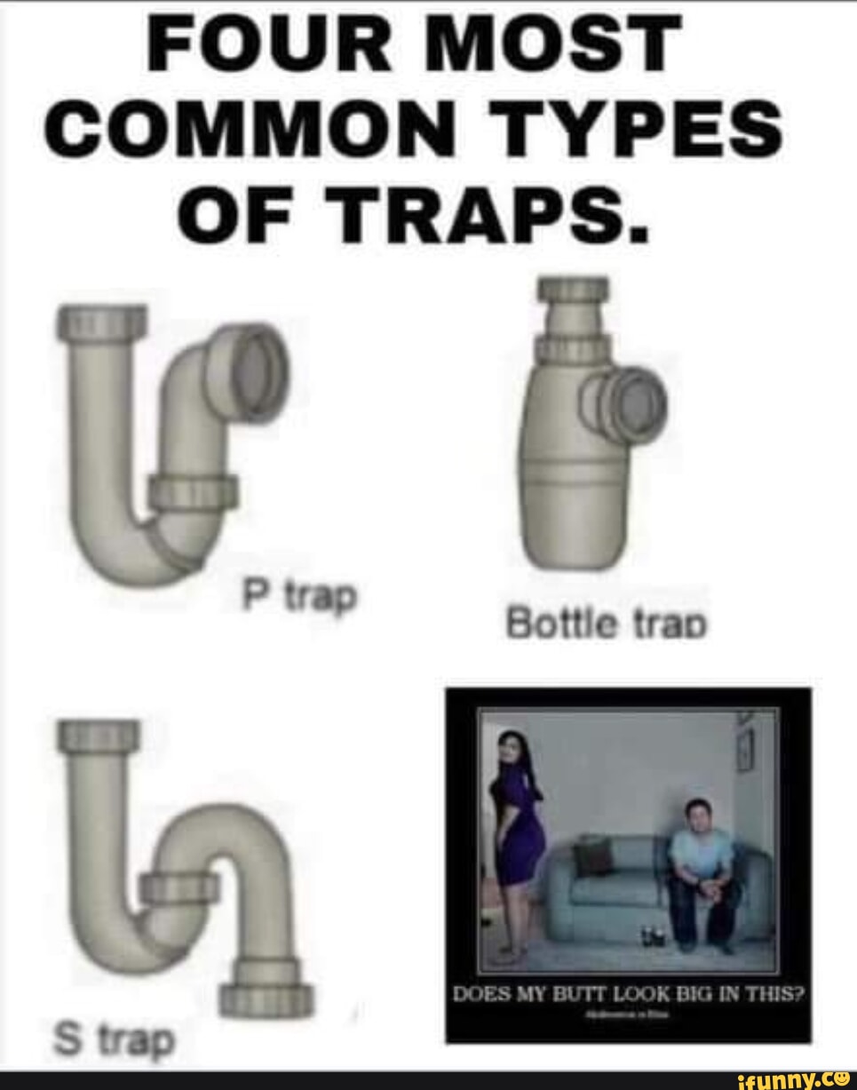 FOUR MOST COMMON TYPES OF TRAPS. Bottle trap ln, BOES MY BUTT LOOK BIG ...