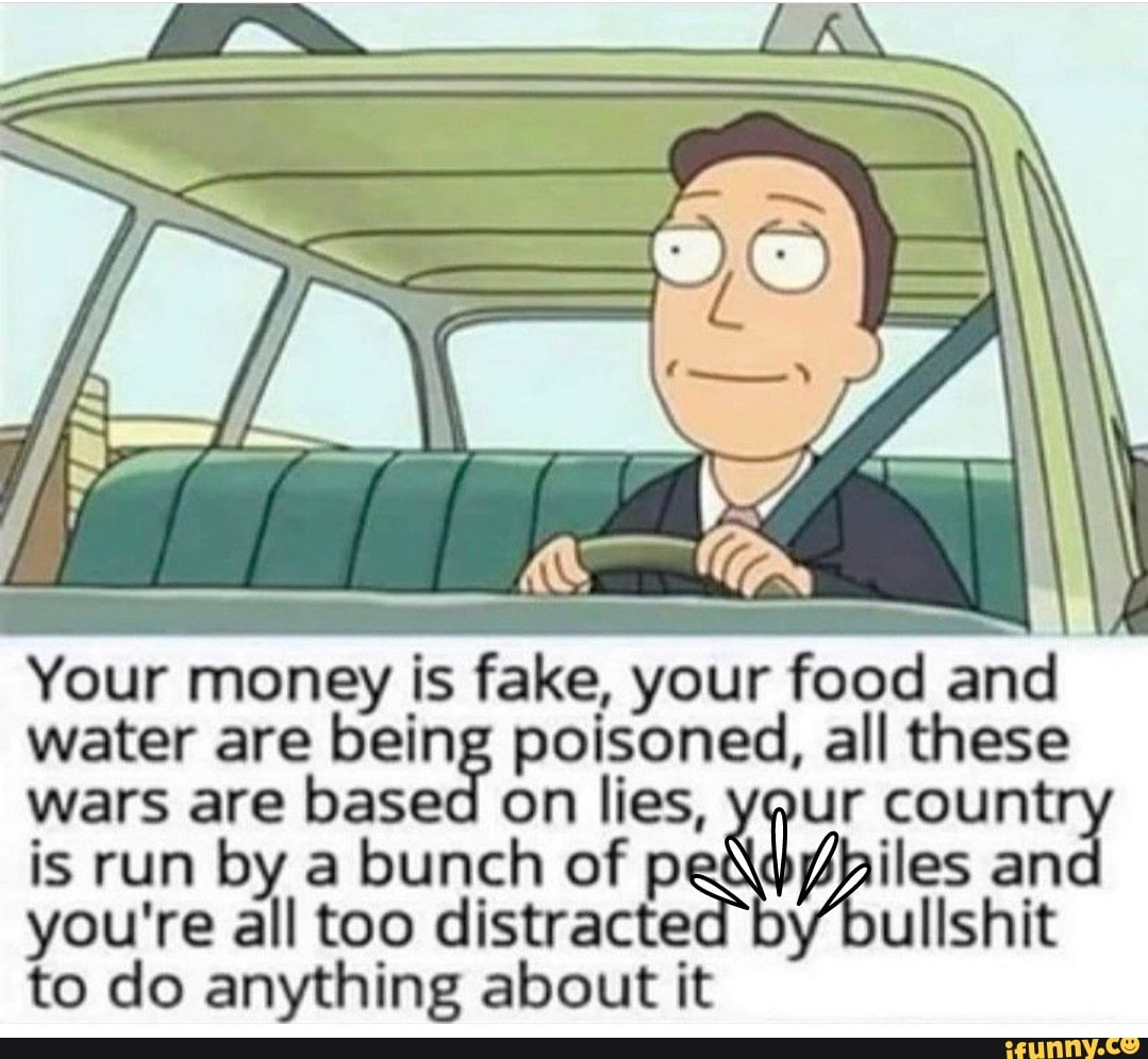 Your money is fake, your food and water are being poisoned, all these ...