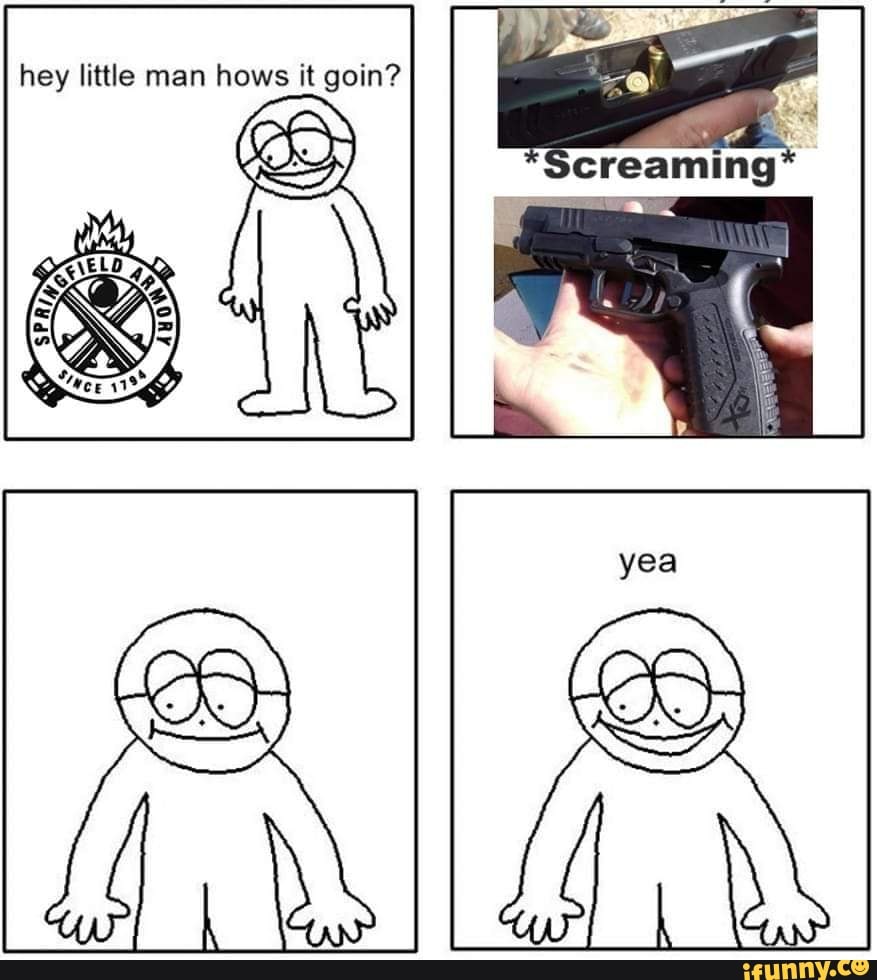 Hey little man hows it goin? yea - iFunny