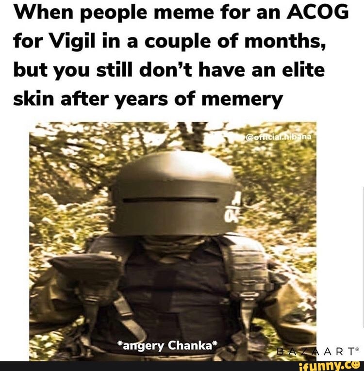 When people meme for an ACOG for Vigil in a couple of months, but you ...