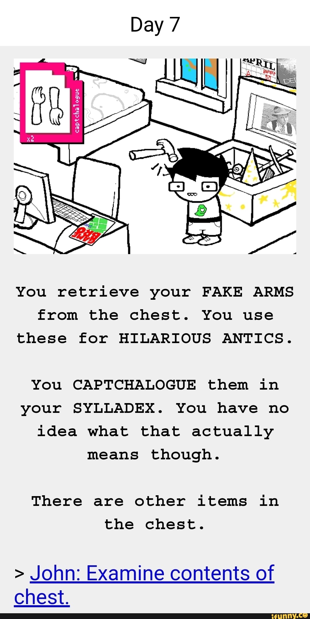You retrieve your FAKE ARMS You use from the chest. You use You use ...