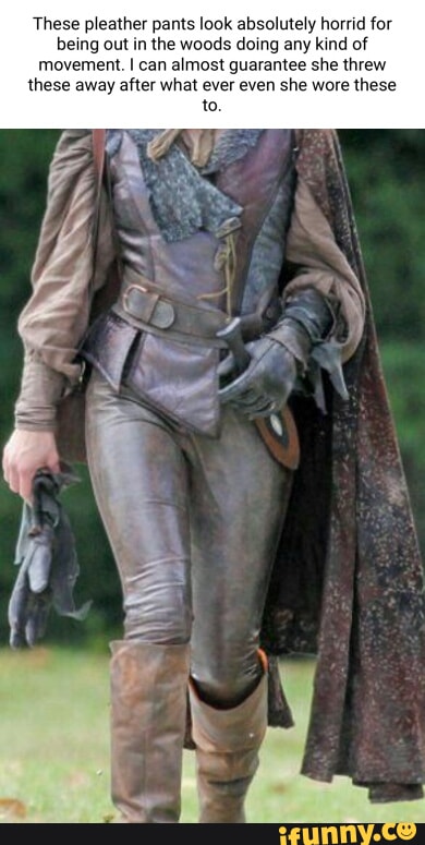 These pleather pants look absolutely horrid for being out in the woods ...