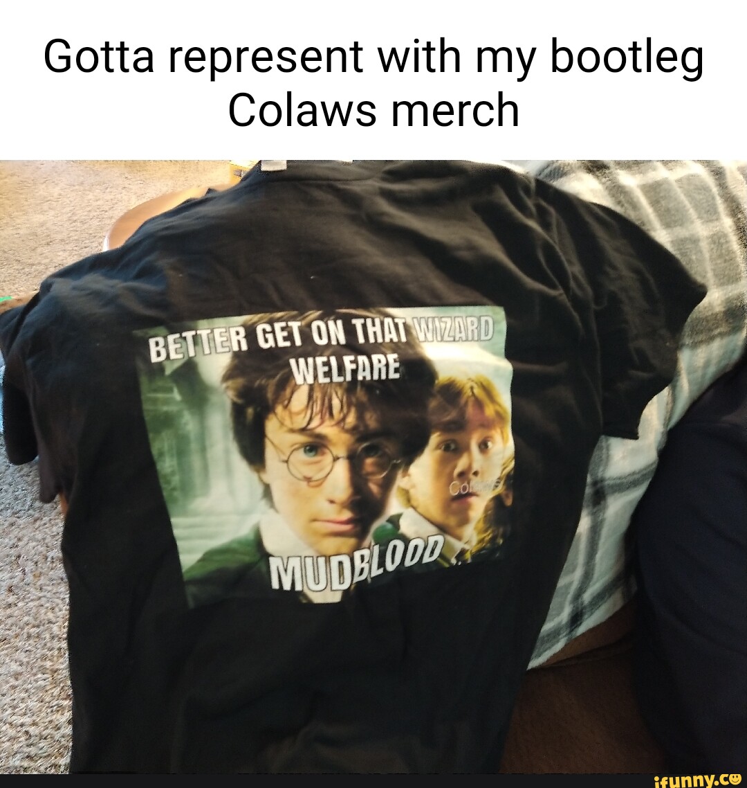 Gotta represent with my bootleg Colaws merch TER GET ye rs TRAE - iFunny