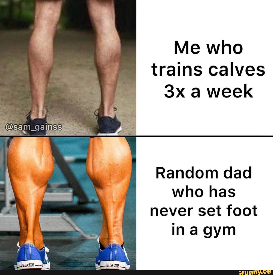 Me who trains calves a week ab I Random dad who has never set foot ...