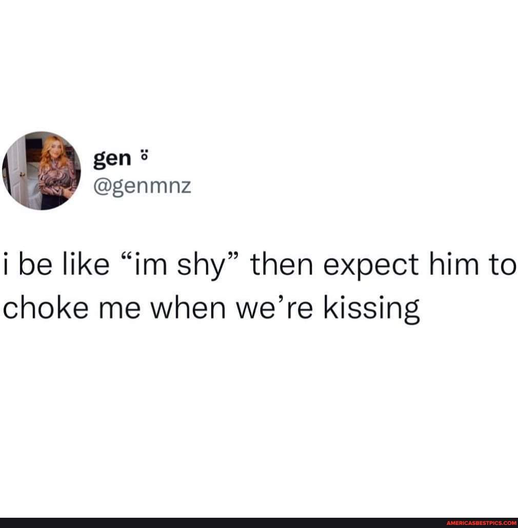 (BA @genmnz i be like "im shy" then expect him to choke me when we' re ...
