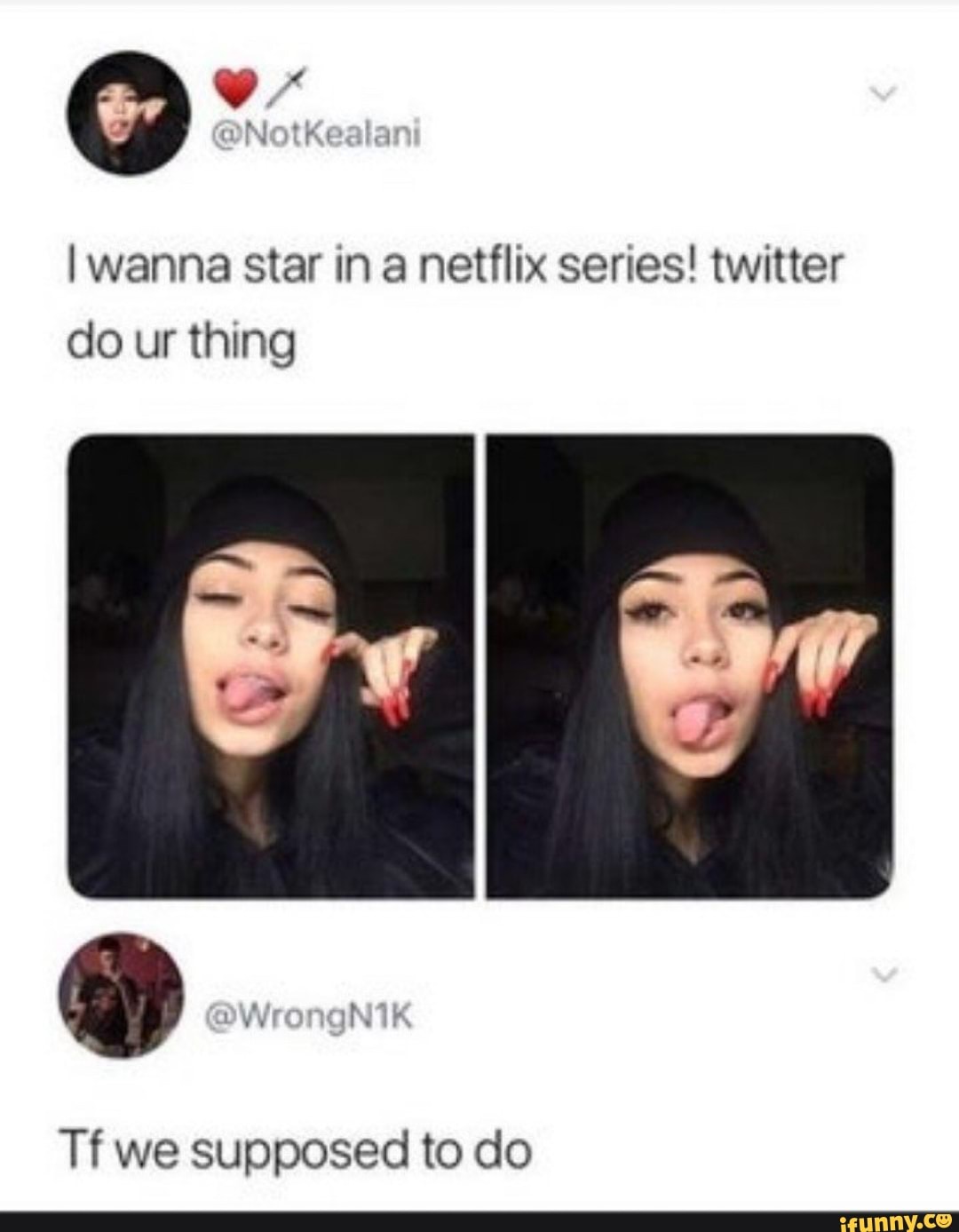 W Iwanna star in a netflix series! twitter do ur thing Tf we supposed ...