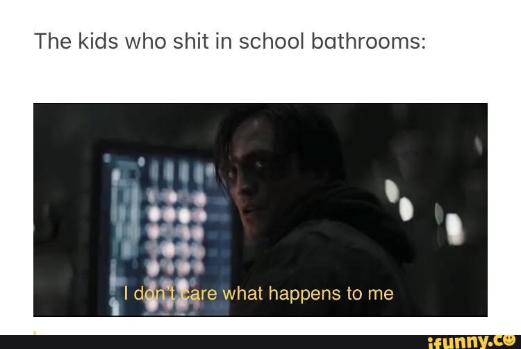 The kids who shit in school bathrooms: Bare what happens to me - iFunny