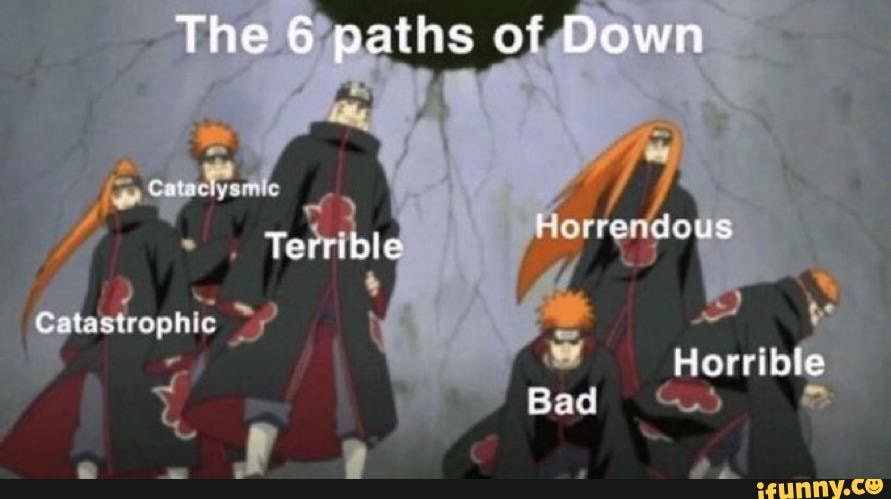 The 6 paths of Down Terrible Catastrophic Horrendous Horrible Bad) - iFunny