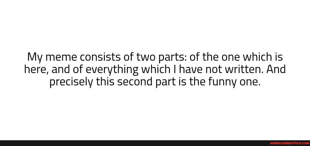 My meme consists of two parts: of the one which is here, and of ...