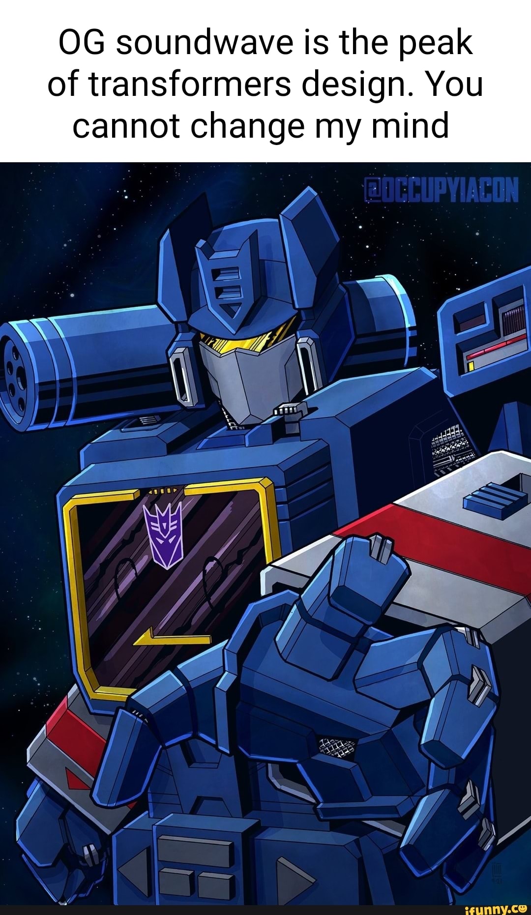 OG soundwave is the peak of transformers design. You cannot change my ...