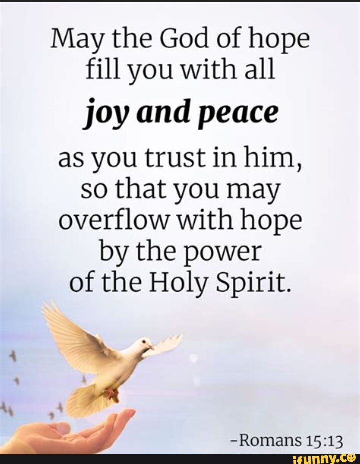 May the God of hope fill you with all joy and peace as you trust in him ...