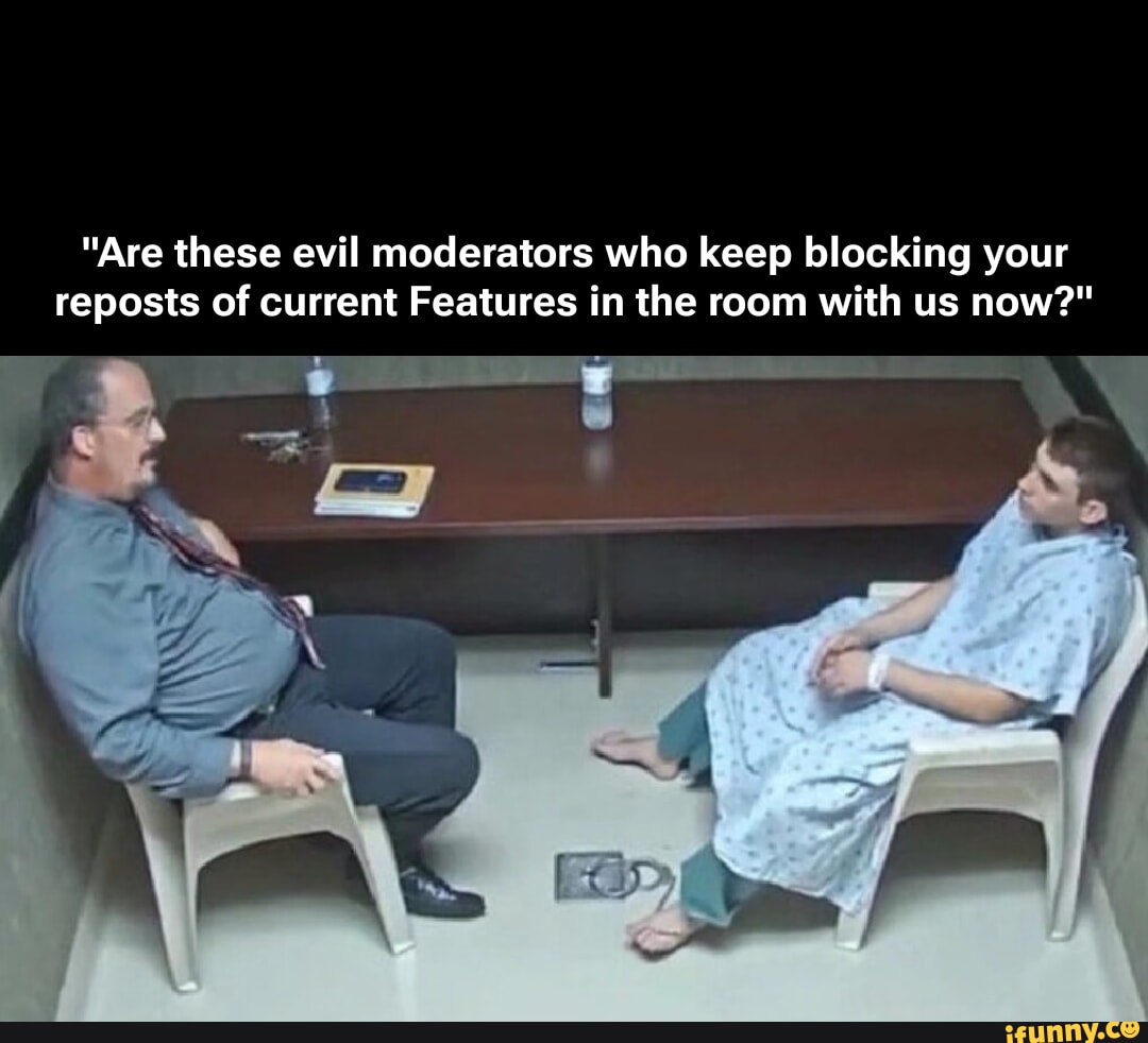 "Are these evil moderators who keep blocking your reposts of current ...