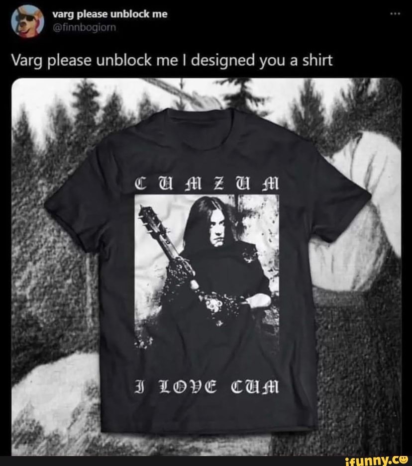 Please unbleck me Varg please unblock me I designed you a shirt FF LOVE ...