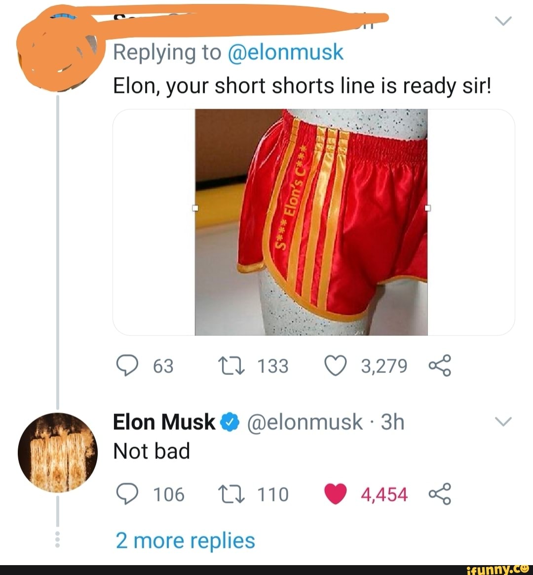 Replying to @elonmusk Elon, your short shorts line is ready sir! Elon ...