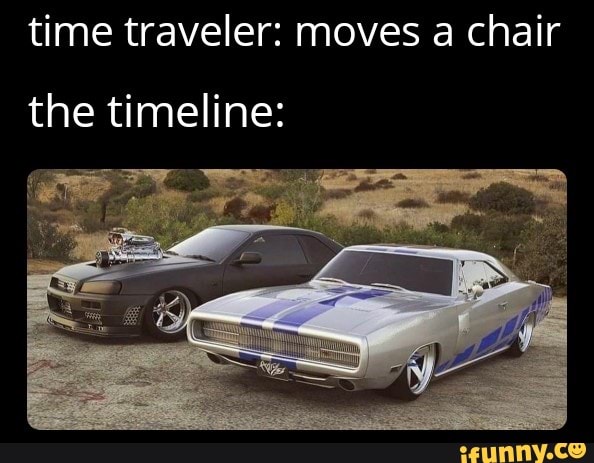 Time traveler: moves a chair the timeline: - iFunny