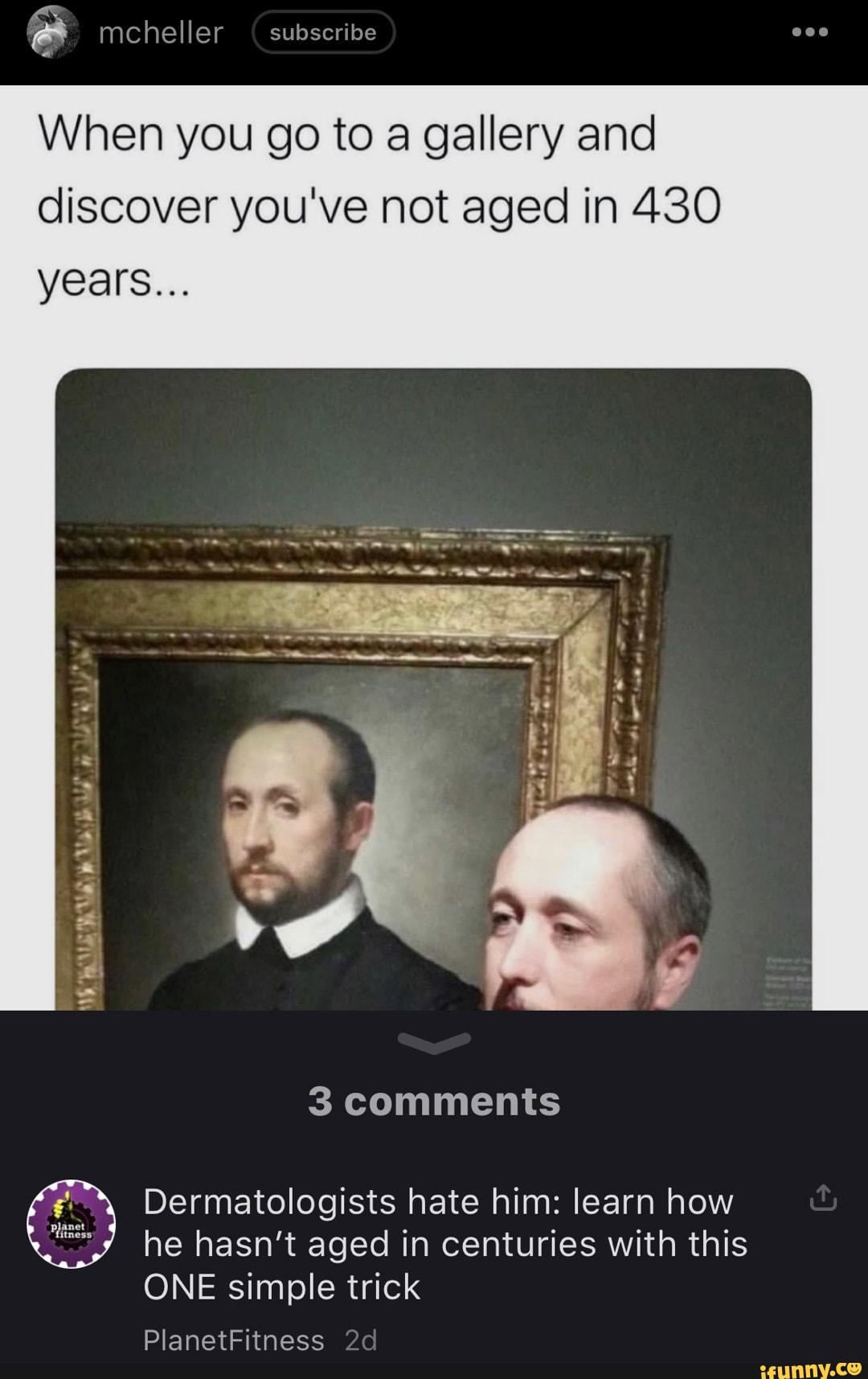 EX mcheller ( subscribe When you go to a gallery and discover you've not aged in 430 years... 3 ...