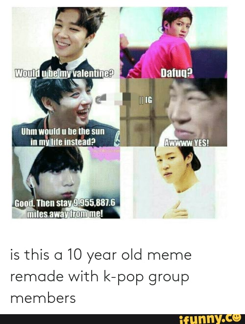 Is this a 10 year old meme remade with k-pop group members - Unm would ... Is this a 10 year old meme remade with k-pop group members - Unm would ...