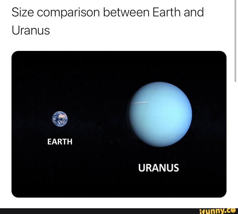 Size comparison between Earth and Uranus EARTH URANUS - iFunny