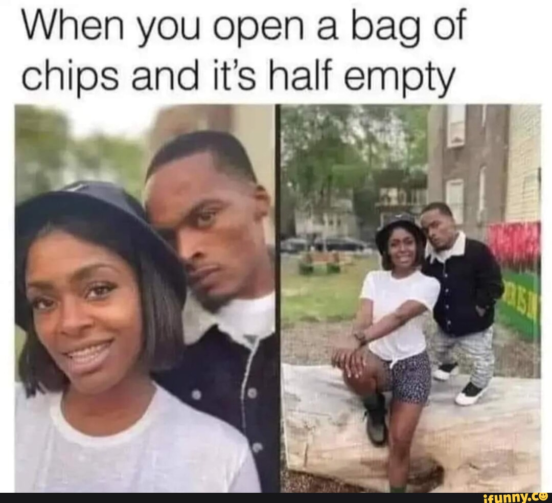 When you open a bag of chips and it's half empty I - iFunny