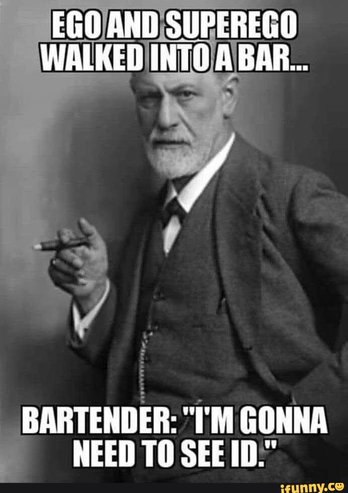 EGO AND SUPEREGO WALKED INTO A BAR... BARTENDER: "I'M GONNA NEED TO SEE ...