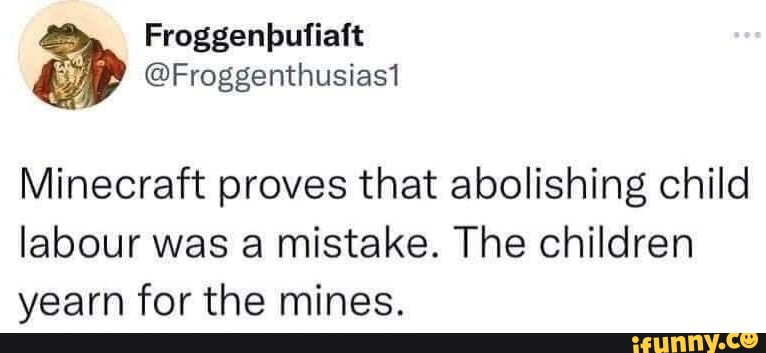 Froggenbufiaft @Froggenthusias1 Minecraft proves that abolishing child ...